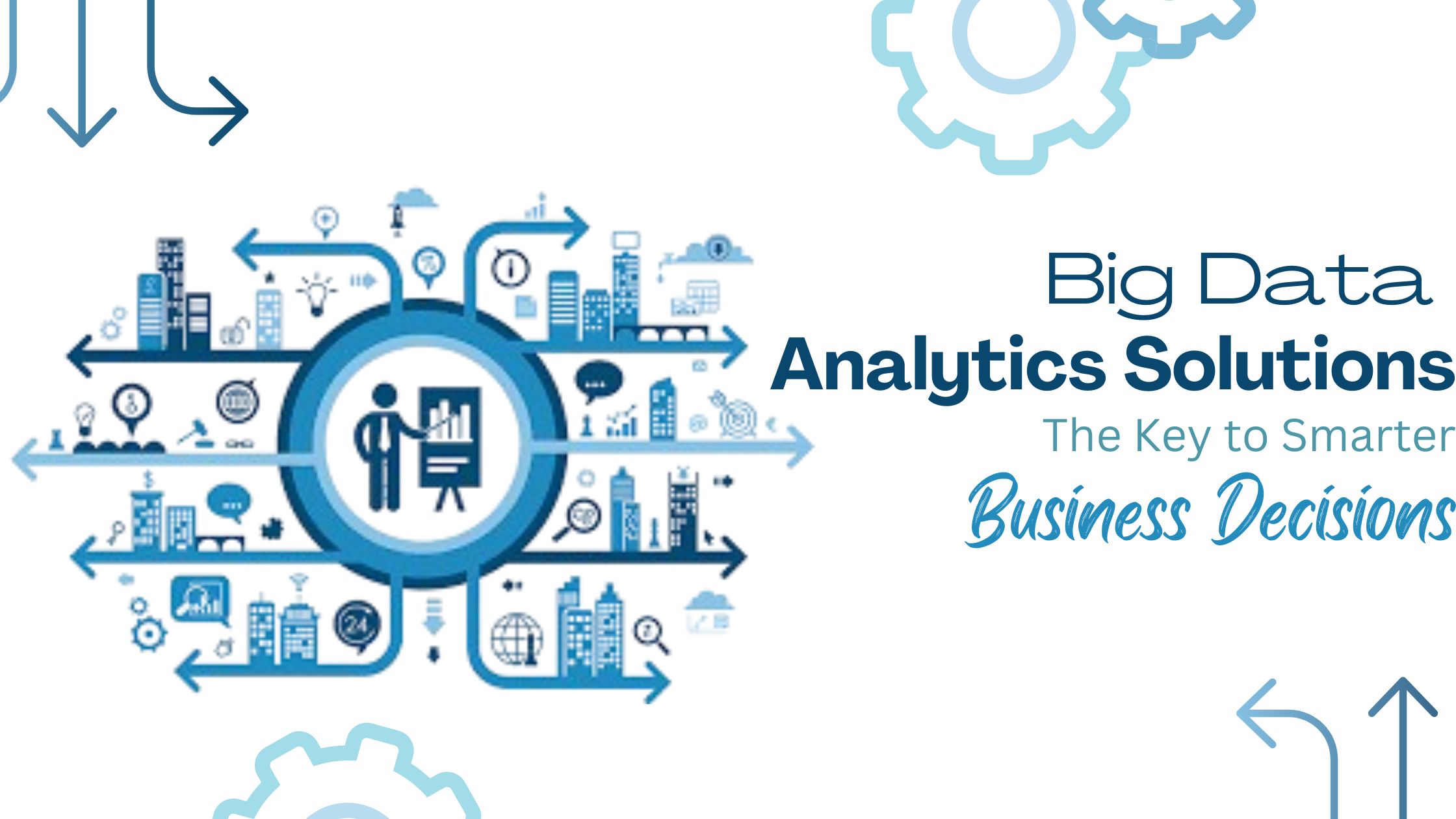 Big Data Analytics Solutions: Key to Smarter Business Decisions Big Data Analytics Solutions: Key to Smarter Business Decisions